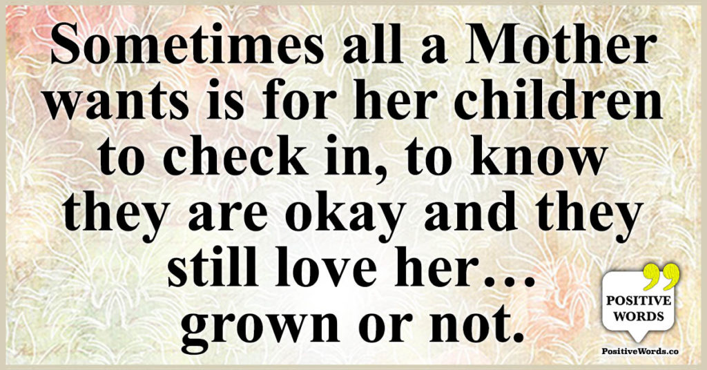 Sometimes all a Mother wants is for her children to check in, to know ...