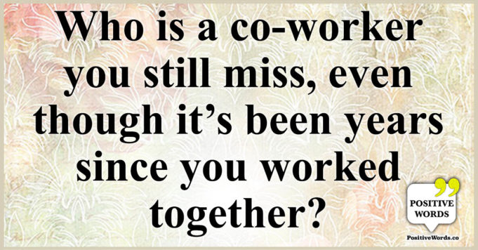 Who is a co-worker you still miss, even though it’s been years since ...