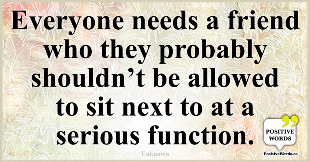 Everyone needs a friend who they probably shouldn’t be allowed to sit ...