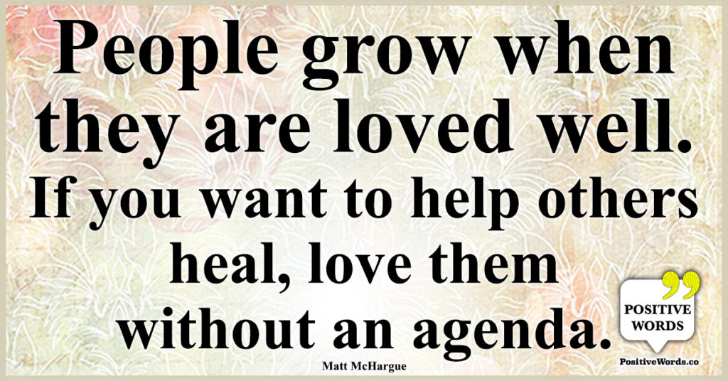 People grow when they are loved well. If you want to help others heal ...
