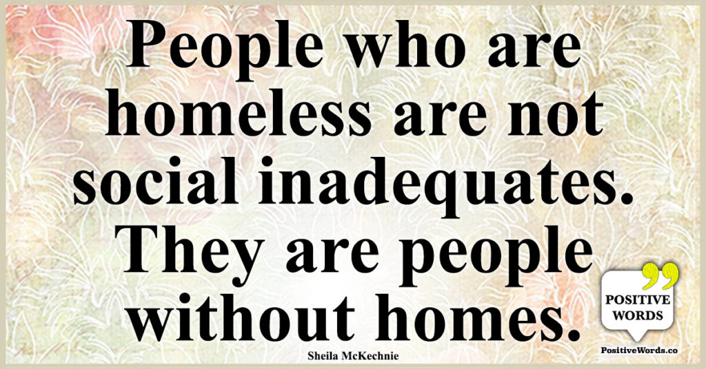 People who are homeless are not social inadequates. They are people ...
