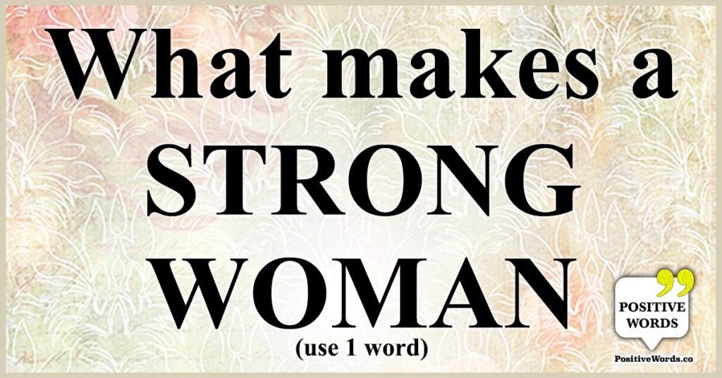 What makes a strong woman (use 1 word).