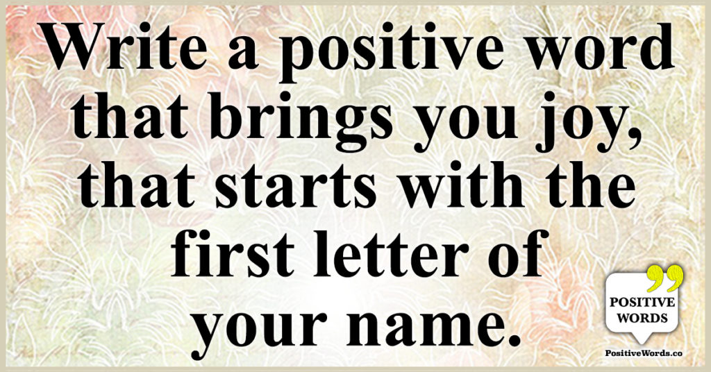 Write a positive word that brings you joy, that starts with the first ...