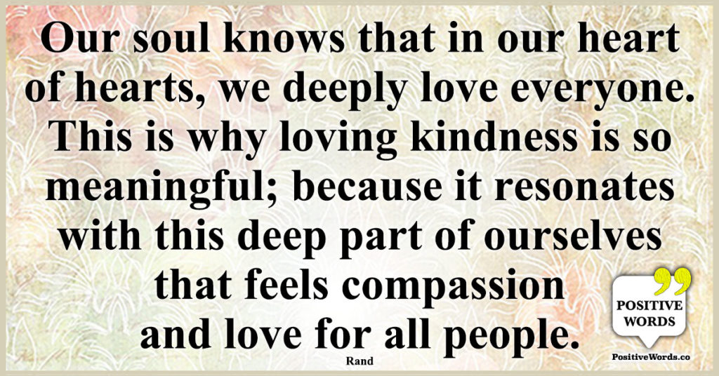 Our soul knows that in our heart of hearts, we deeply love everyone ...
