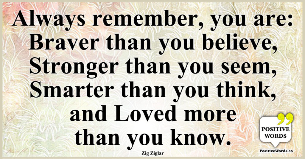 Always remember, you are: Braver than you believe, stronger than you ...