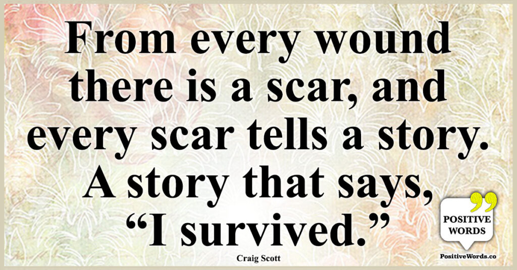 From every wound there is a scar, and every scar tells a story. A story ...