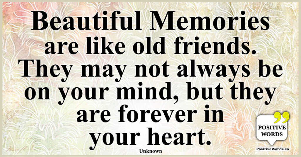 Beautiful memories are like old friends. They may not always be on your ...