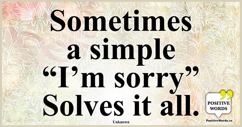 Sometimes a simple “I’m sorry” solves it all.