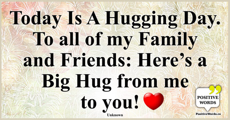 Today is a hugging day. To all of my family and friends: Here’s a big ...