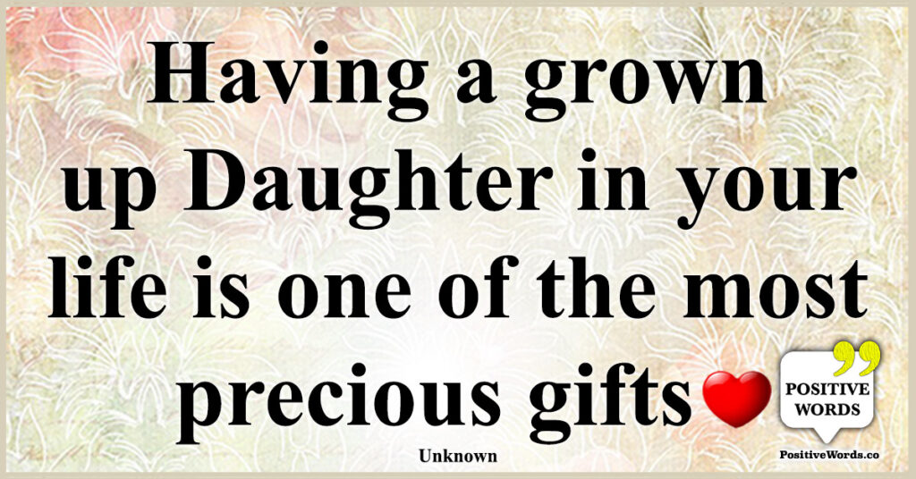 Having a grown up daughter in your life is one of the most precious gifts.