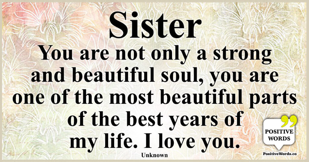 Sister: You are not only a strong and beautiful soul, you are one of ...