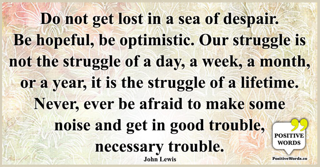 Do not get lost in a sea of despair. Be hopeful, be optimistic. Our ...