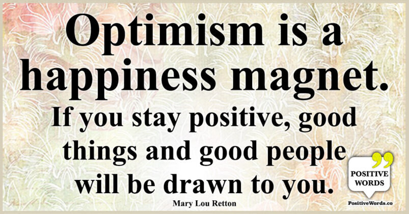 Optimism is a happiness magnet. If you stay positive, good things and ...