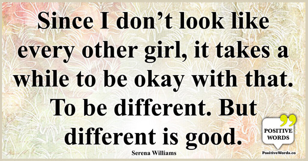 Since I don’t look like every other girl, it takes a while to be okay ...
