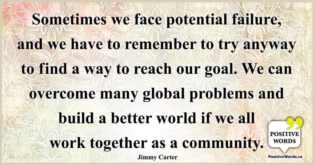 Sometimes we face potential failure, and we have to remember to try ...