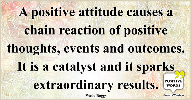 A positive attitude causes a chain reaction of positive thoughts ...