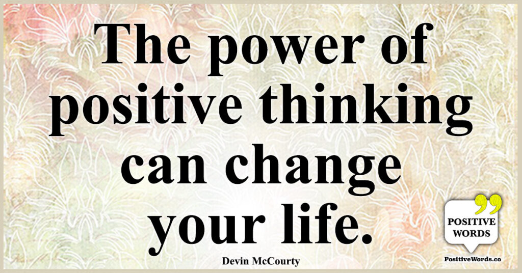 The power of positive thinking can change your life.