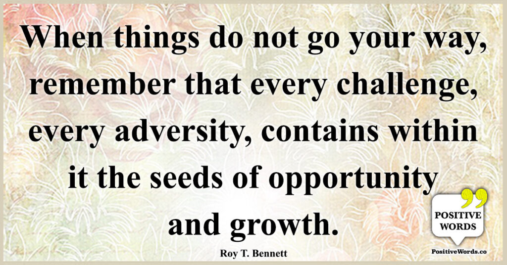 When things do not go your way, remember that every challenge, every ...