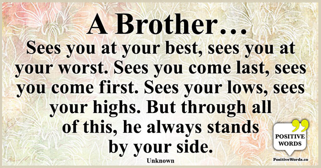 A brother… sees you at your best, sees you at your worst. Sees you come ...
