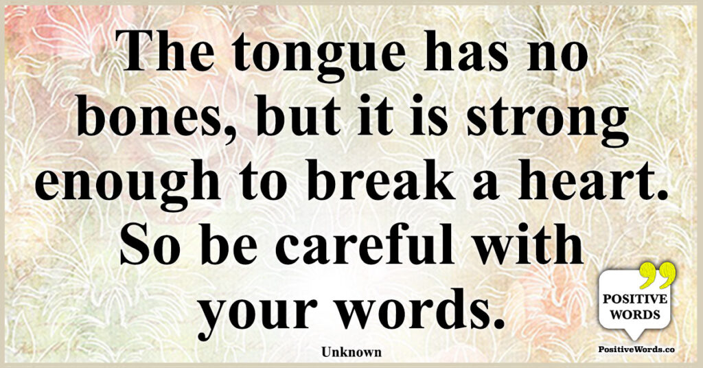 The tongue has no bones, but it is strong enough to break a heart. So ...