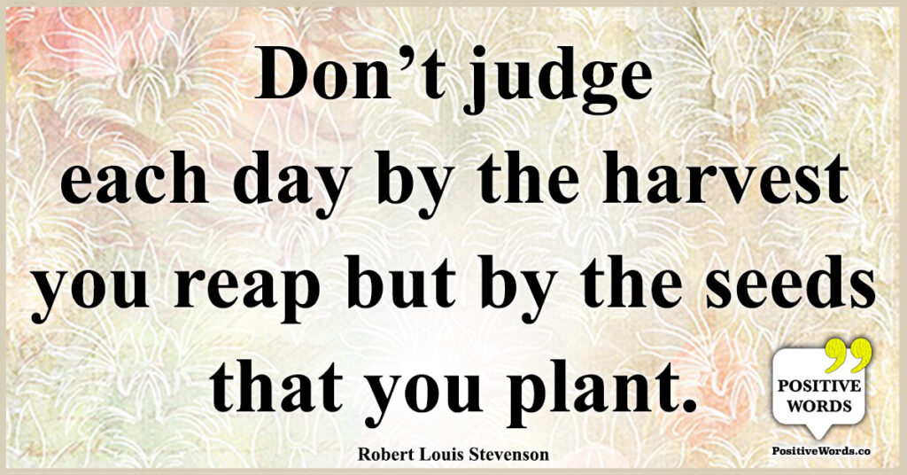 Don’t judge each day by the harvest you reap but by the seeds that you ...