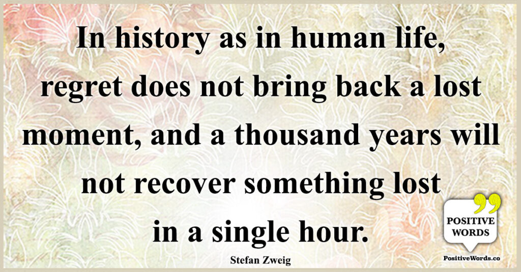 In history as in human life, regret does not bring back a lost moment ...