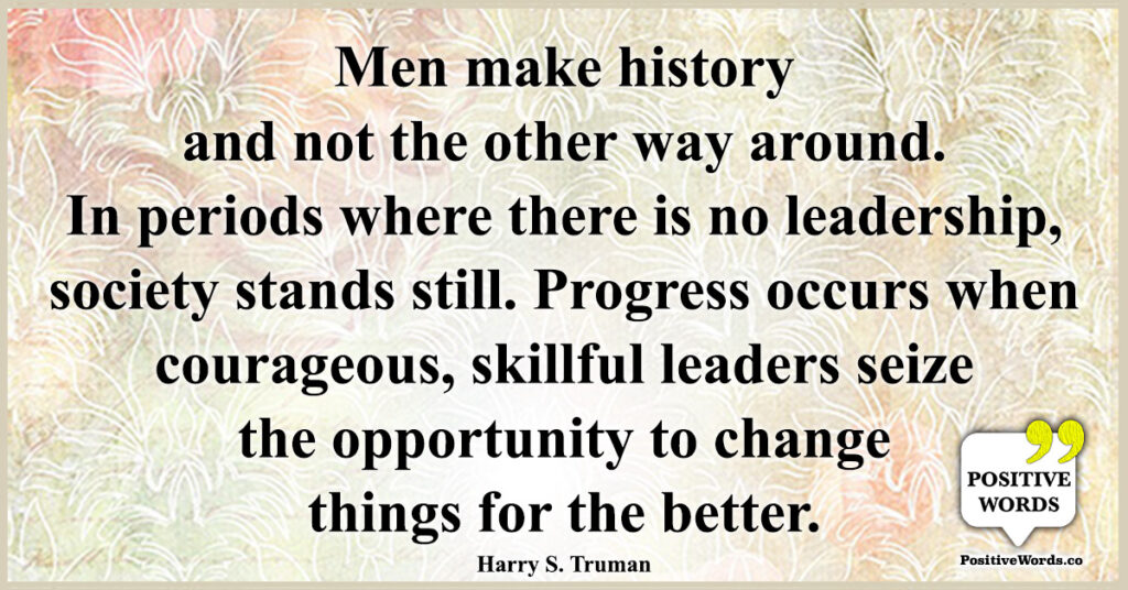 Men make history and not the other way around. In periods where there ...
