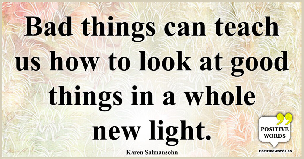 Bad things can teach us how to look at good things in a whole new light.