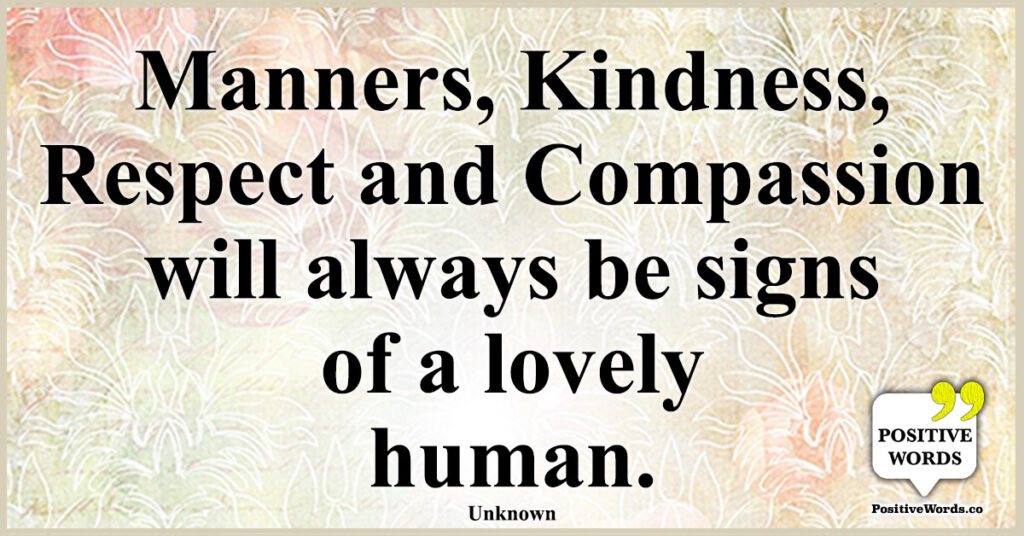 Manners, kindness, respect and compassion will always be signs of a ...