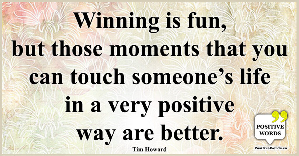 Winning is fun, but those moments that you can touch someone’s life in ...