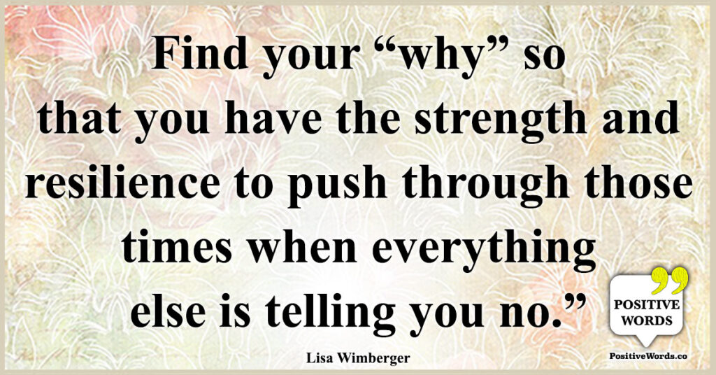 Find your “why” so that you have the strength and resilience to push ...