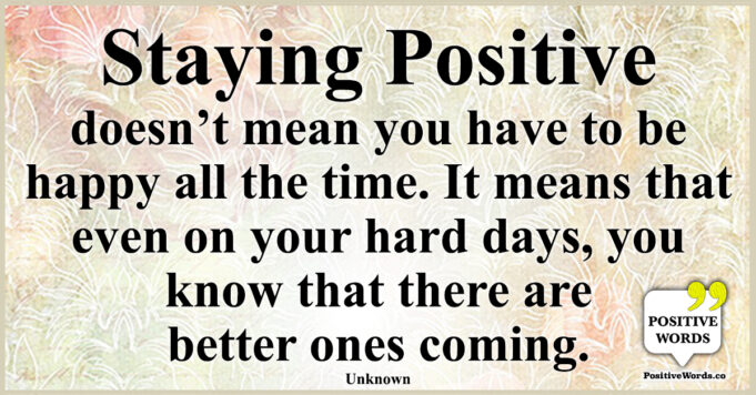 Staying positive doesn’t mean you have to be happy all the time. It ...