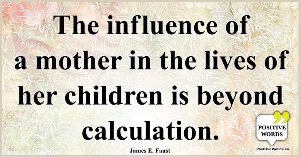 The influence of a mother in the lives of her children is beyond ...