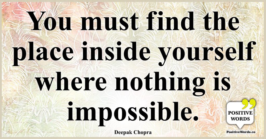 You must find the place inside yourself where nothing is impossible.