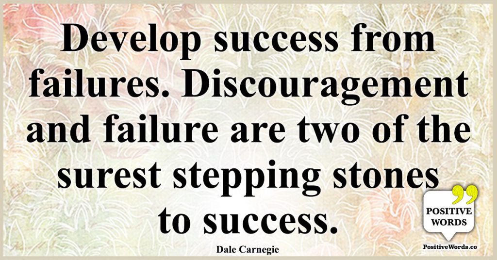 Develop success from failures. Discouragement and failure are two of ...