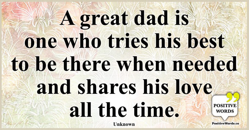 A good father is one of the most unsung, unpraised, unnoticed, and yet ...