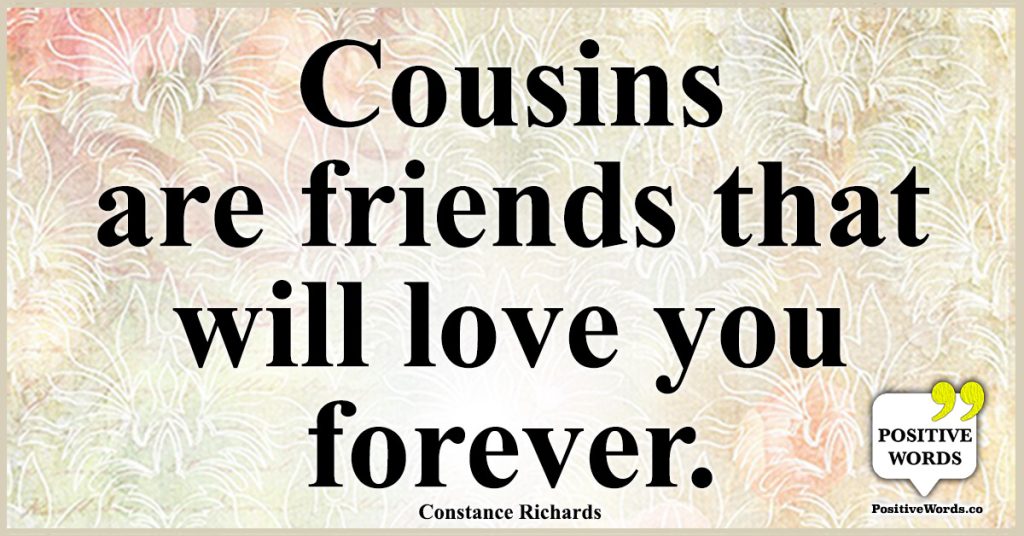 Our roots say we’re cousins. Our hearts say we’re friends.