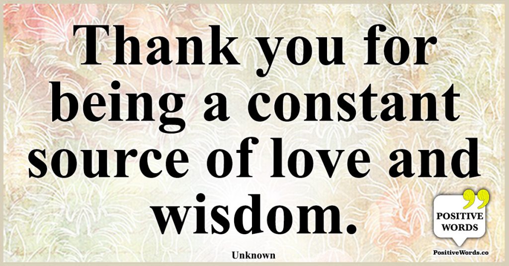 Thank you for being a constant source of love and wisdom.