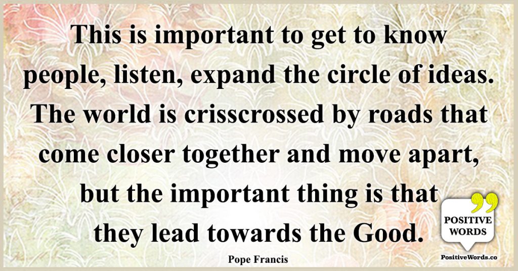 This is important to get to know people, listen, expand the circle of ...