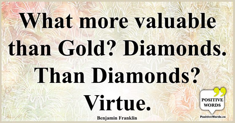 What more valuable than gold? Diamonds. Than diamonds? Virtue.